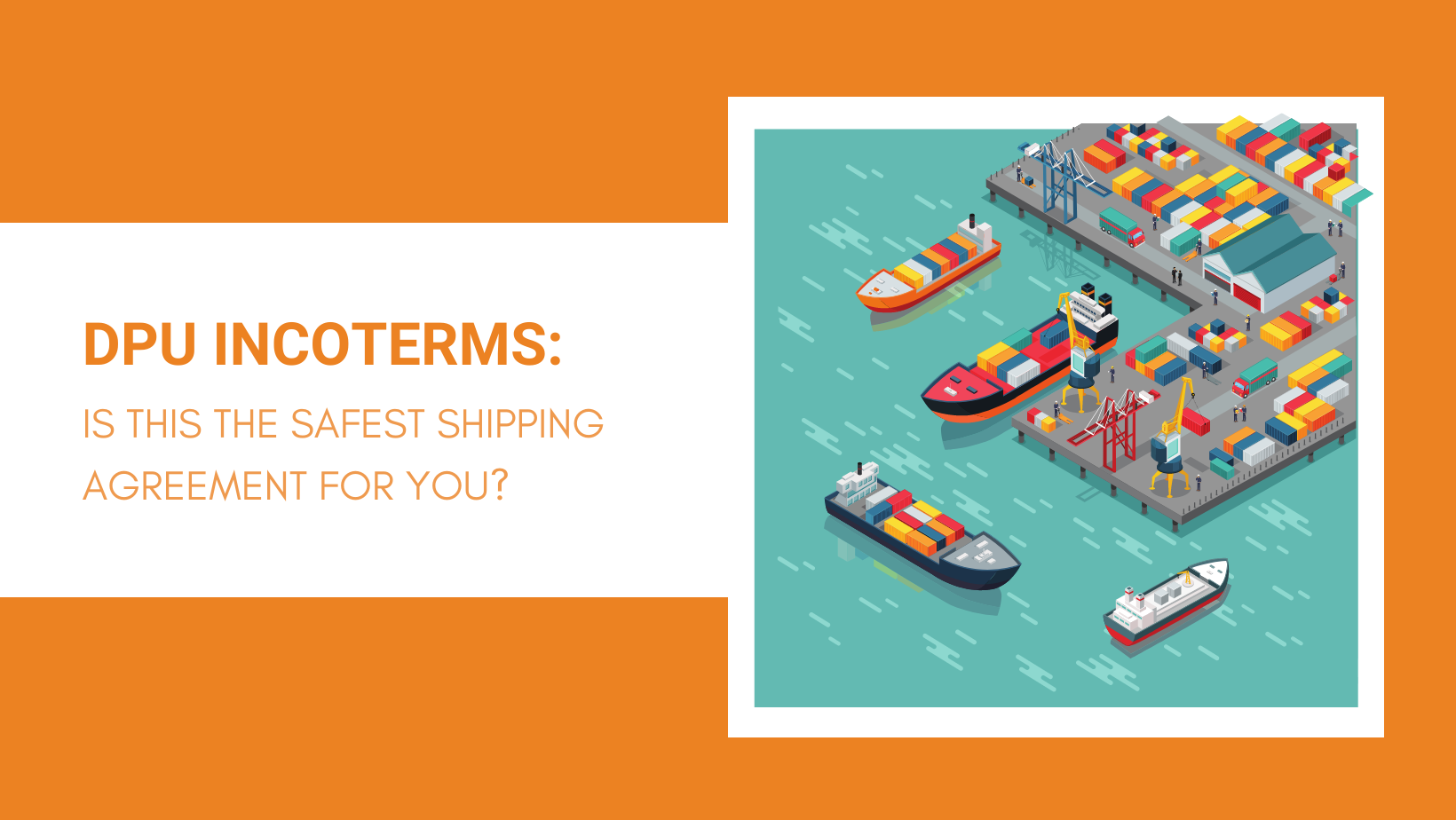 DPU Incoterms: Is This the Safest Shipping Agreement for You?