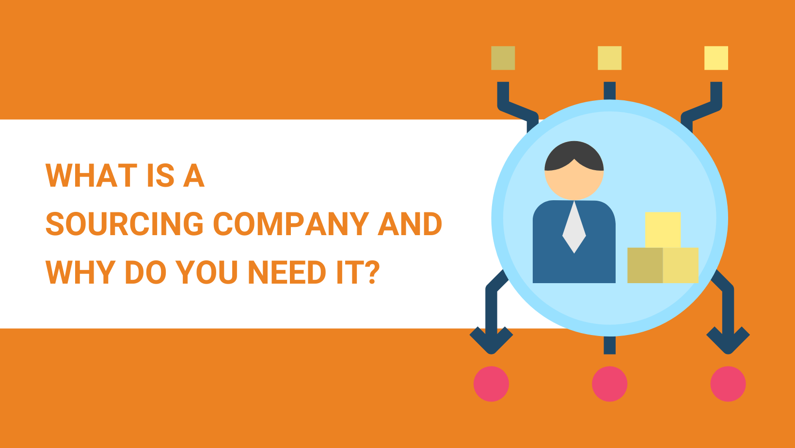 What Is A Sourcing Company and Why Do You Need It?